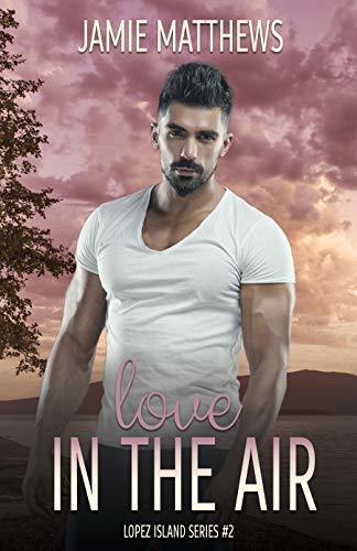 Love in the Air (Lopez Island Series, #2) by Jamie Matthews | Goodreads