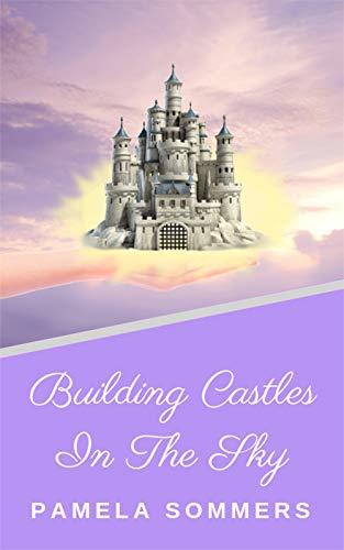 Building Castles In The Sky: How To Make Your Dreams Come True by Pamela Sommers | Goodreads