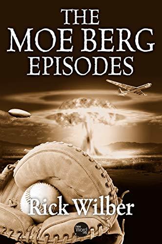 The Moe Berg Episodes by Rick Wilber | Goodreads