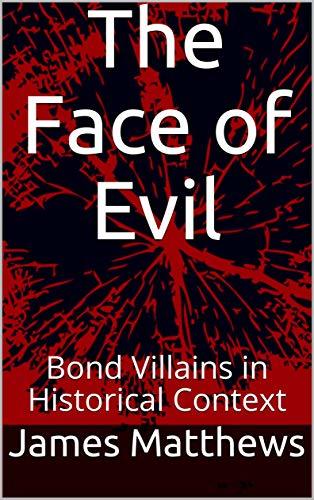 The Face of Evil: Bond Villains in Historical Context by James Matthews ...