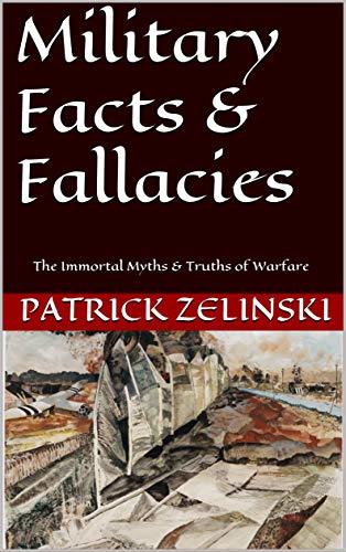 Military Facts & Fallacies: The Immortal Myths & Truths of Warfare by ...