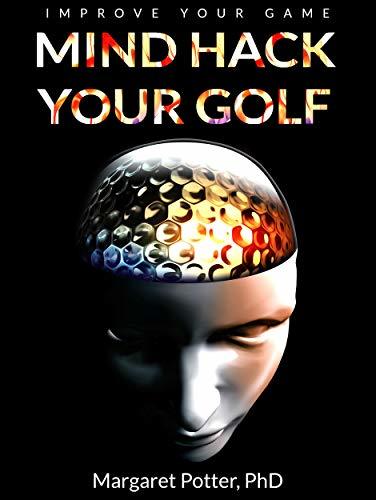 Mind Hack Your Golf: Improve Your Game by Margaret Potter | Goodreads