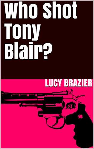 Who Shot Tony Blair? by Lucy Brazier | Goodreads
