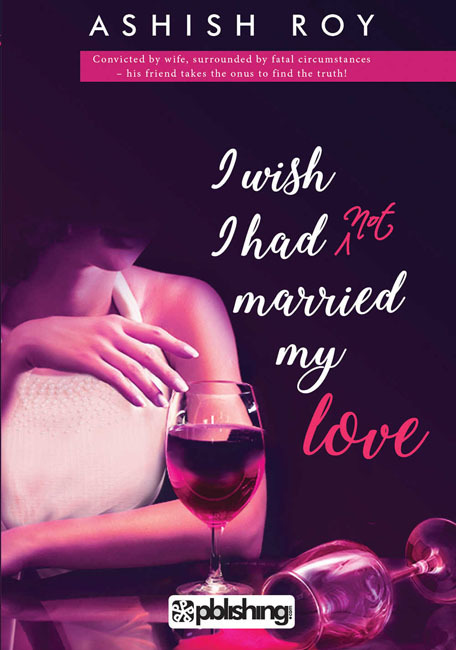 I Wish I Had Not Married My Love by Ashish Roy | Goodreads