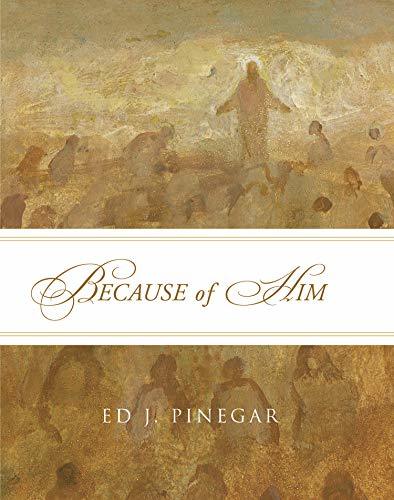 Because of Him by Ed J. Pinegar | Goodreads