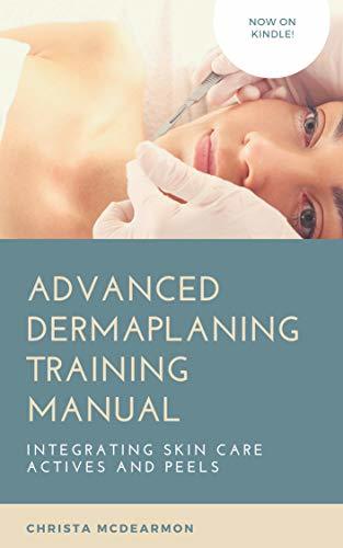 Advanced Dermaplaning Professional Training Manual: Integrating Skin Care Actives and Peels by ...