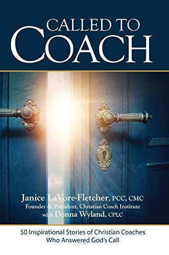 Called to Coach: 50 Inspirational Stories of Christian Coaches Who Answered God’s Call by Janice ...