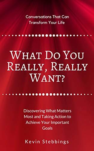 What Do You Really, Really Want?: Discovering What Matters Most And ...