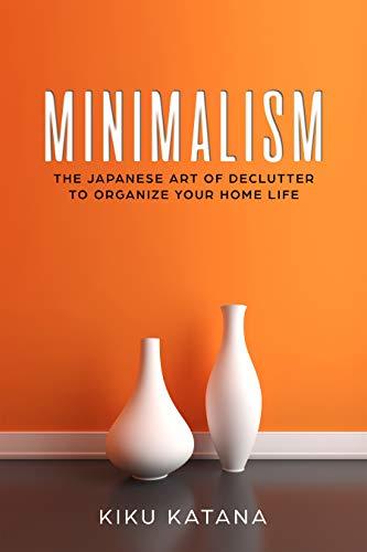 Minimalism: The Japanese Art of Declutter to Organize Your Home Life by ...