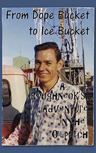 From Dope Bucket to Ice Bucket: A Roughneck's Adventure in the Oilpatch ...