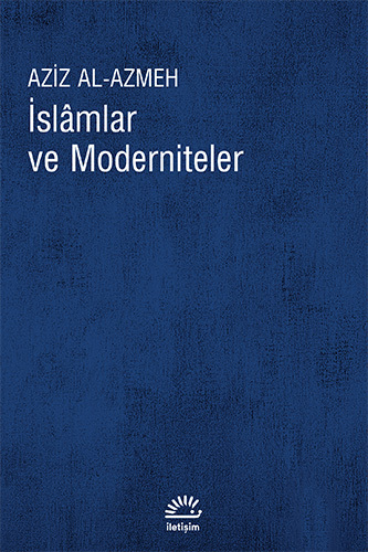 İslâmlar ve Moderniteler by Aziz Al-Azmeh | Goodreads