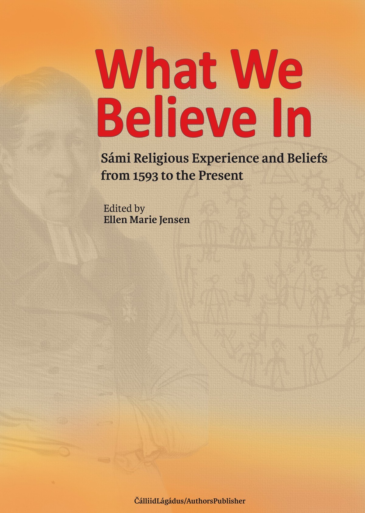 What we believe in: Sámi Religious Experience and Beliefs from 1593 to ...