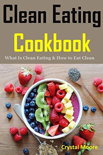 Clean Eating Cookbook: What Is Clean Eating & How to Eat Clean by ...
