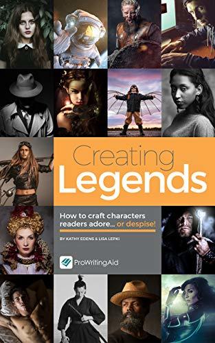 Creating Legends: How to craft characters readers adore... or despise ...