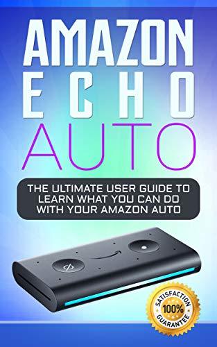 Amazon Echo Auto: 2018 Alexa Essential User Guide: learn how to use your Amazon Echo devices by ...