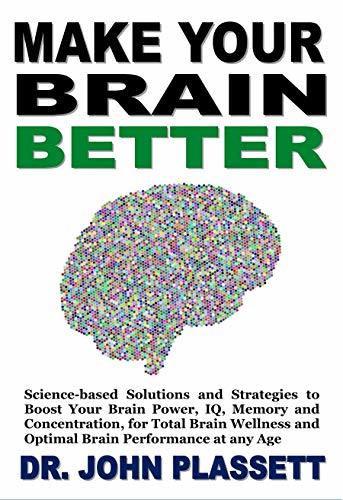 MAKE YOUR BRAIN BETTER: Science-based Solutions and Strategies to Boost ...