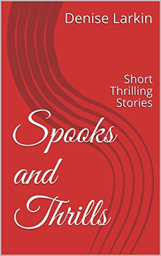 Spooks and Thrills: Short Thrilling Stories by Denise Larkin | Goodreads
