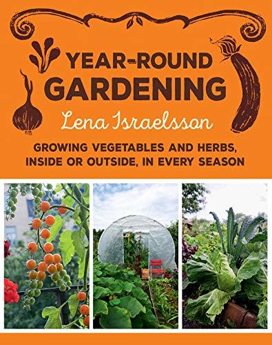 Year-Round Gardening: Growing Vegetables and Herbs, Inside or Outside ...