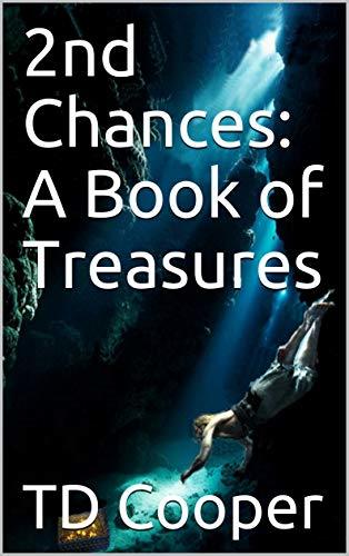 2nd Chances: A Book of Treasures by T.D. Cooper | Goodreads