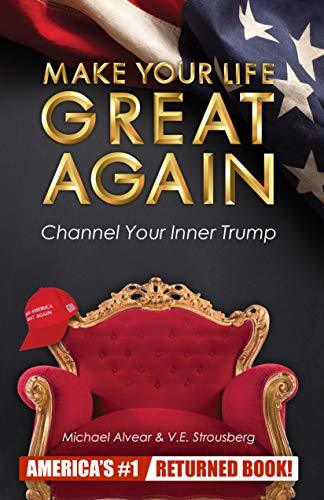 Make Your Life Great Again: Channel Your Inner Trump by Michael Alvear ...