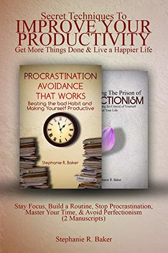Secret Techniques To Improve Your Productivity, Get More Things Done & Live a Happier Life: Stay ...