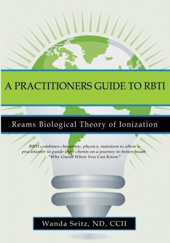 A Practitioners Guide to RBTI: Reams Biological Theory of Ionization by ...