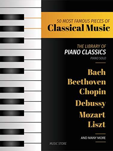 50 MOST FAMOUS PIECES OF CLASSICAL MUSIC: The Library of Piano Classics ...