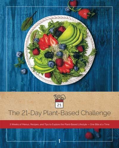 The 21-Day Plant-Based Challenge: 3 Weeks of Menus, Recipes, and Tips to Explore the Plant-Based ...
