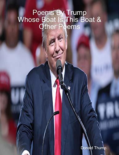 Poems By Trump: Whose Boat Is This Boat & Other Poems by Donald Thump ...