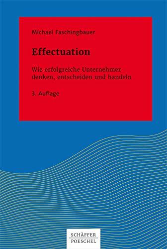 Effectuation: Wie erfolgreiche Unternehmer denken, entscheiden und ...