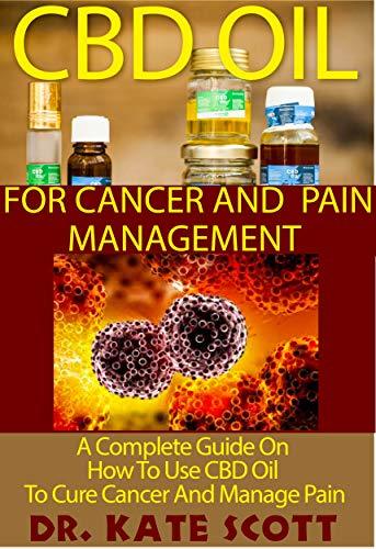 Cbd Oil For Cancer and Pain Management: A complete guide on how to use ...