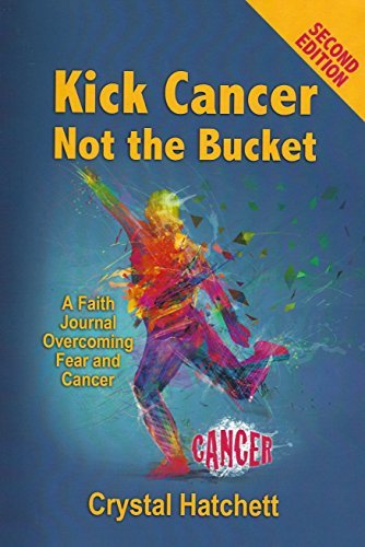 Kick Cancer Not the Bucket - Second Edition: A Faith Journal Overcoming ...