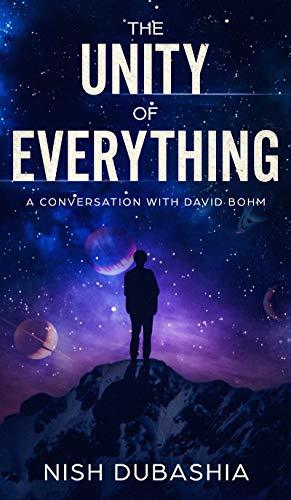 The Unity of Everything: A Conversation with David Bohm by Nish ...