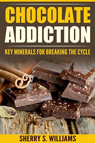 Chocolate Addiction: Key Minerals For Breaking The Cycle by Sherry S ...