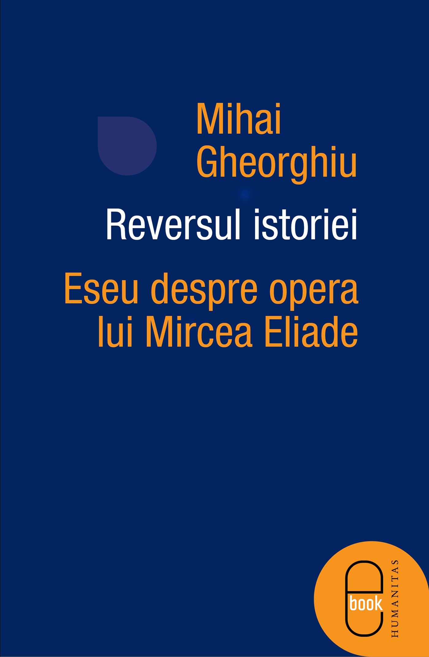 Reversul istoriei: eseu despre opera lui Mircea Eliade by Mihai ...