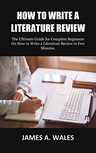 HOW TO WRITE A LITERATURE REVIEW: The Ultimate Guide For Complete ...