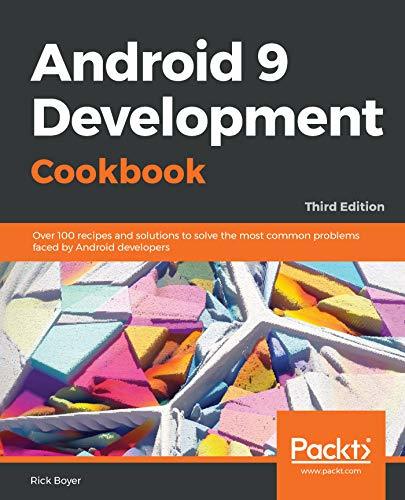 Android 9 Development Cookbook: Over 100 recipes and solutions to solve the most common problems ...