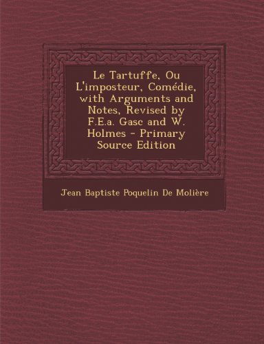 Le Tartuffe, Ou L'imposteur, Comédie, with Arguments and Notes, Revised ...