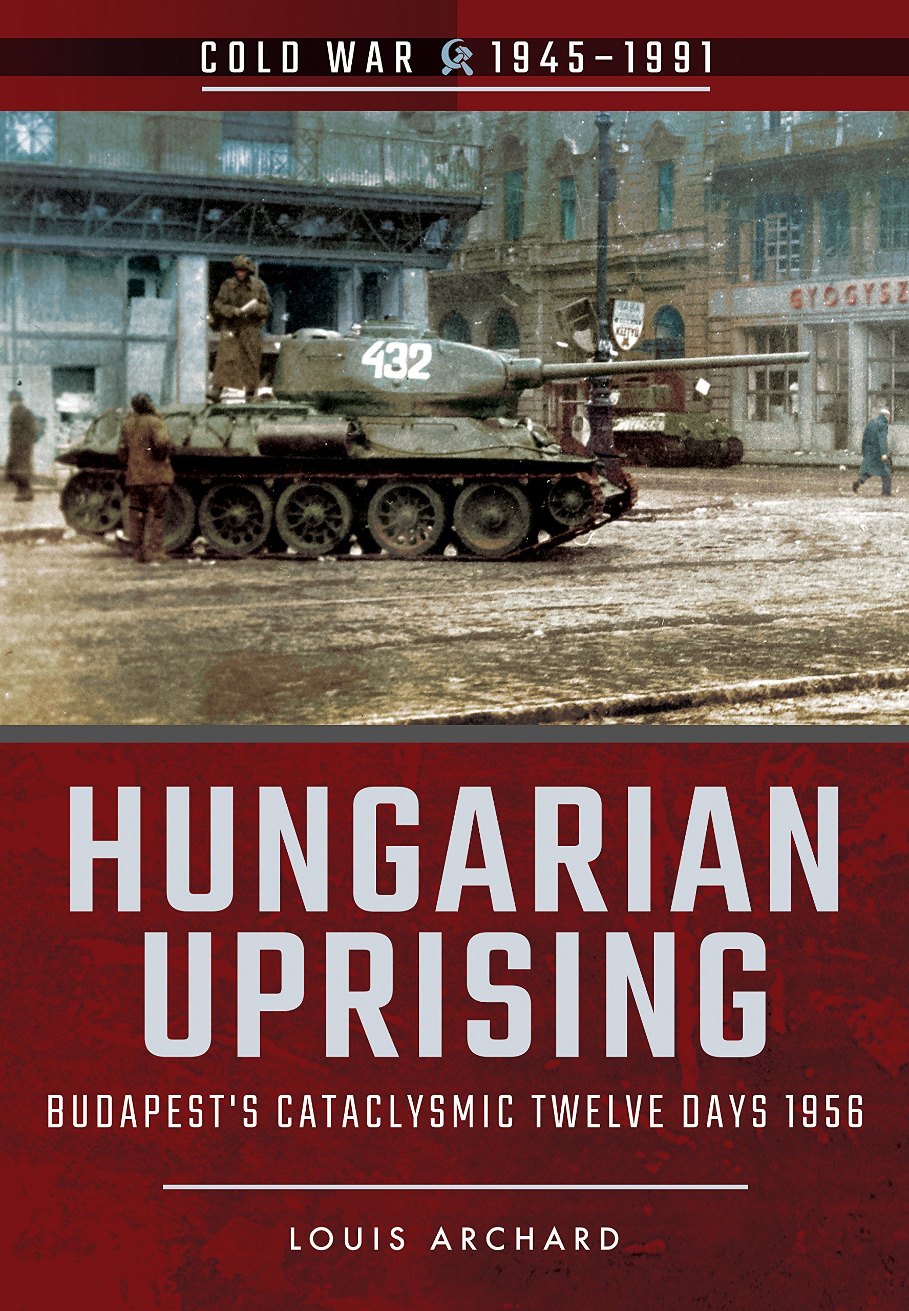 Hungarian Uprising: Budapest's Cataclysmic Twelve Days, 1956 by Louis ...