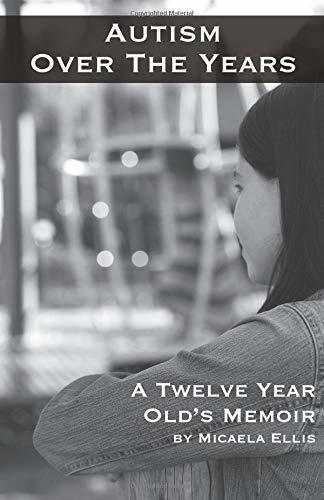 Autism Over the Years: A Twelve Year Old's Memoir by Micaela Ellis ...