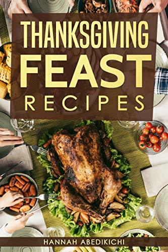 Thanksgiving Feast Recipes: The Ultimate Thanksgiving Cookbook / 150 ...