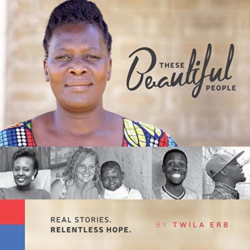These Beautiful People: Real Stories. Relentless Hope by Twila Erb ...