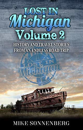 Lost In Michigan Volume 2: History and Travel Stories From an Endless ...