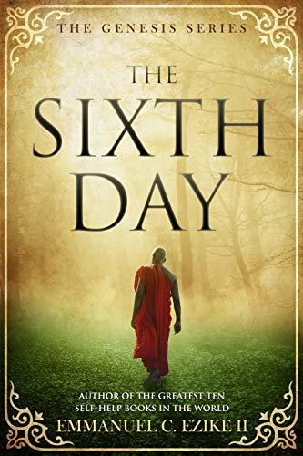 The Sixth Day (Genesis Series #1) by Emmanuel C. Ezike II | Goodreads