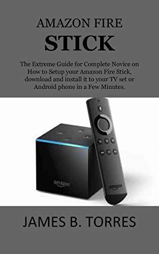 AMAZON FIRE STICK: The Extreme Guide for Complete Novice on How to ...