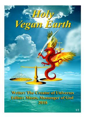 Holy Vegan Earth: Part 1 of 2 by Moses Messenger of God | Goodreads