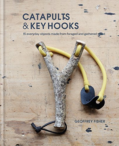 Catapults & Key Hooks: Everyday objects made from foraged and gathered wood by Geoffrey Fisher ...