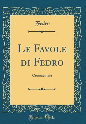 Le Favole Di Fedro: Commentate (Classic Reprint) by Fedro Fedro | Goodreads