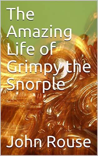 The Amazing Life of Grimpy the Snorple by John Rouse | Goodreads