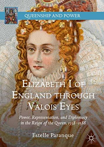 Elizabeth I of England through Valois Eyes: Power, Representation, and ...